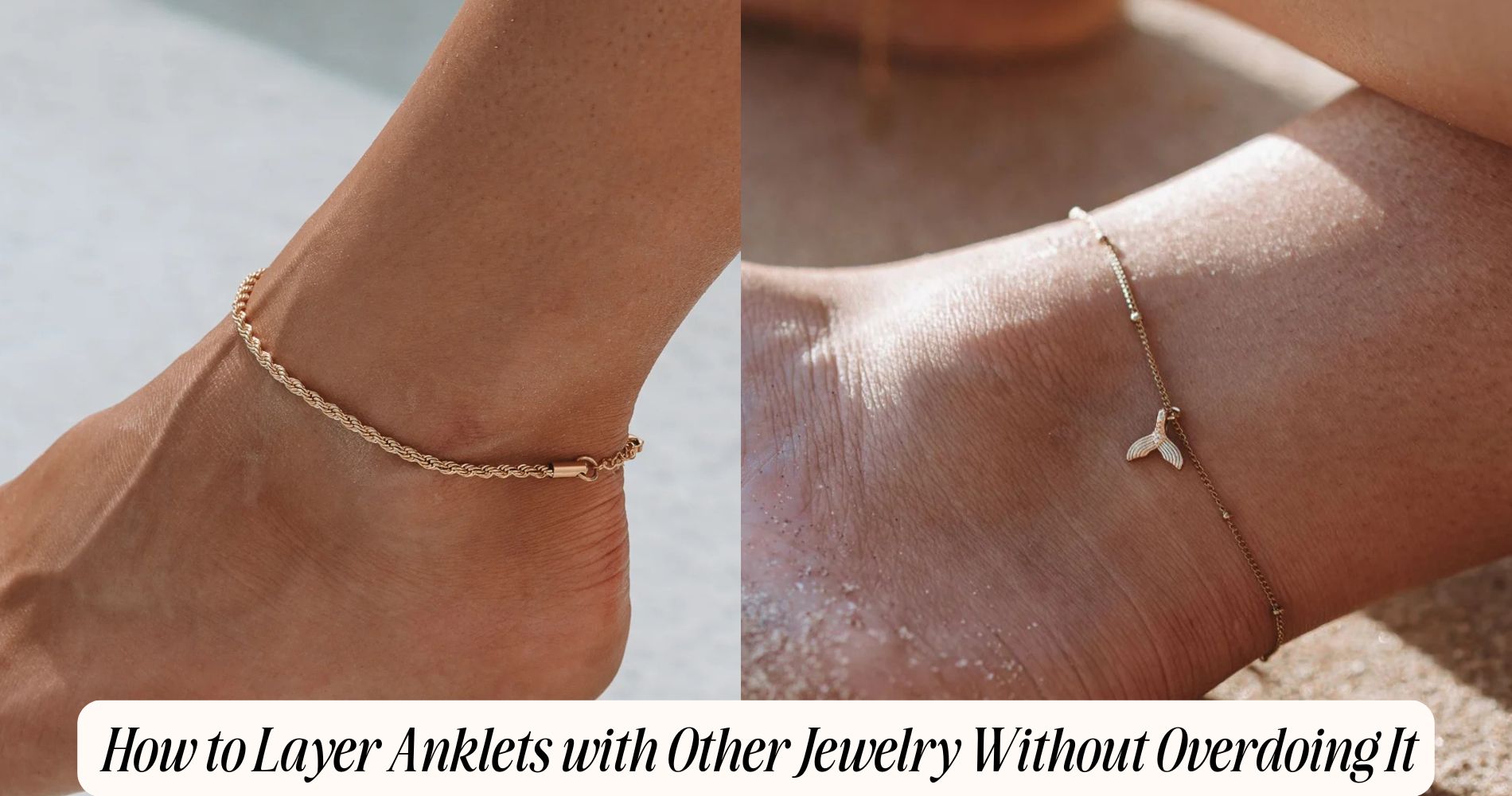 How to Layer Anklets With Other Jewelry Without Overdoing It