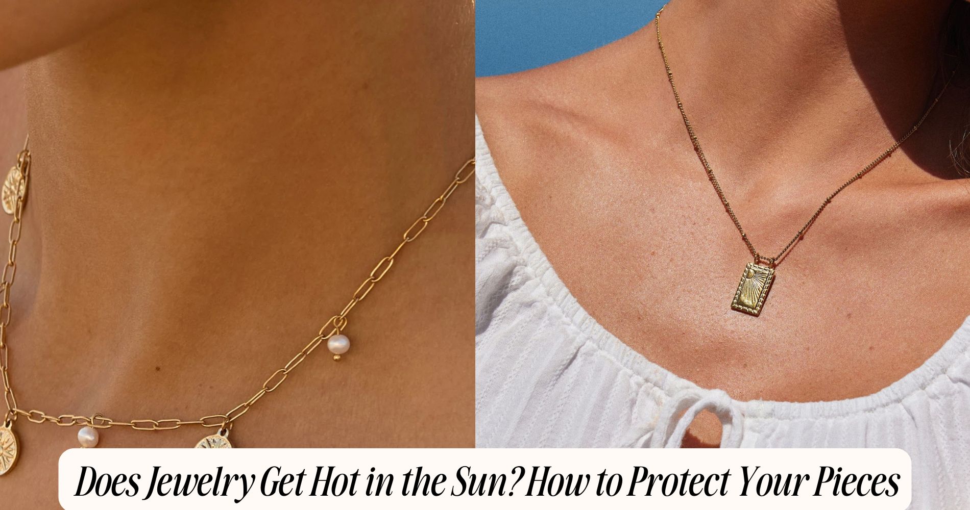 Does Jewelry Get Hot in the Sun? How to Protect Your Pieces
