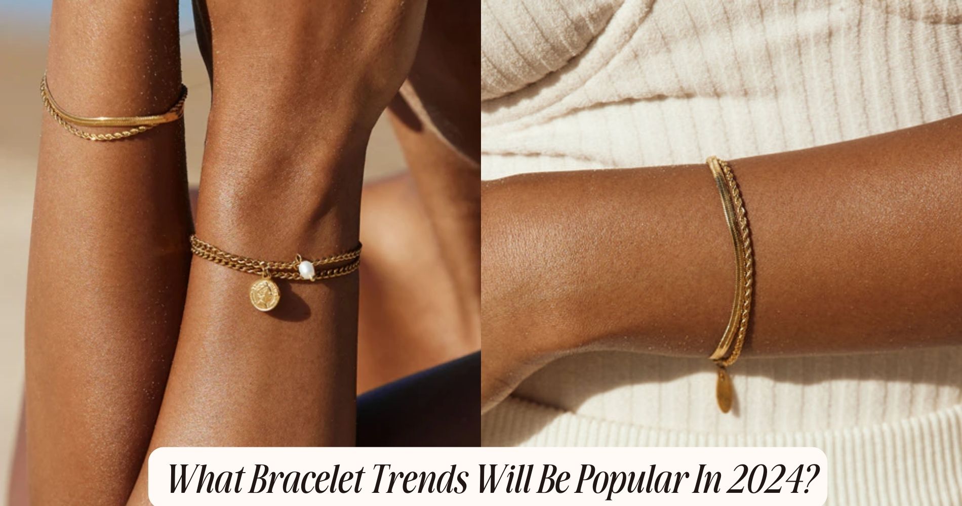 What Bracelet Trends Will Be Popular In 2024?