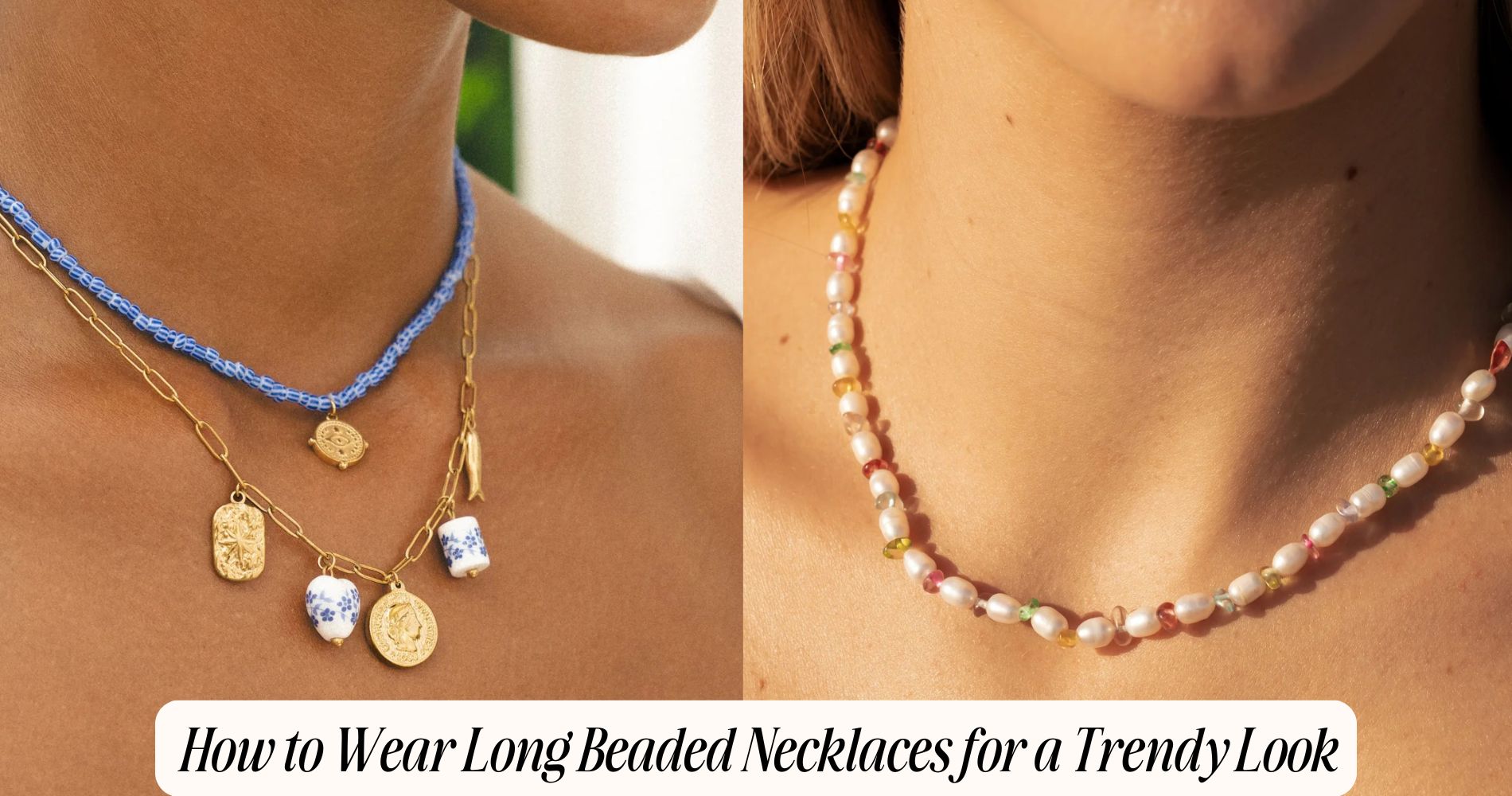 How to Wear Long Beaded Necklaces for a Trendy Look