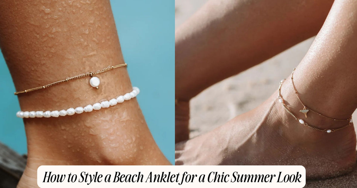 How to Style a Beach Anklet for a Chic Summer Look