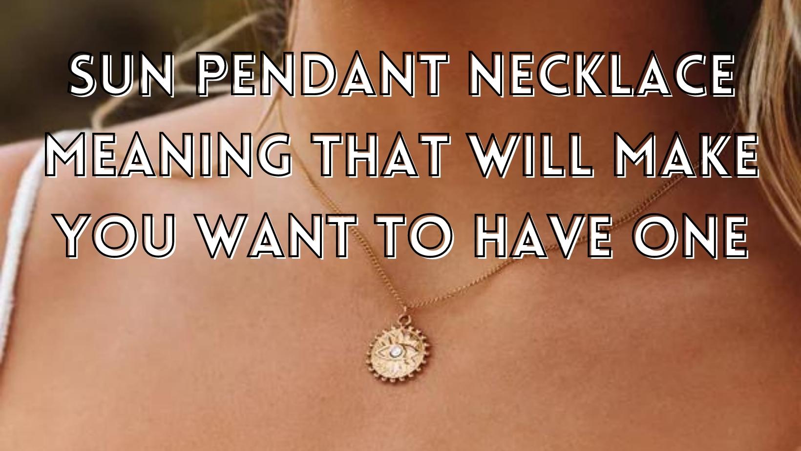Sun Pendant Necklace Meaning That Will Make You Want to Have One